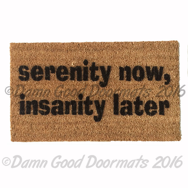 Serenity now, Insanity later, Seinfeld doormat funny doormat | Damn ...